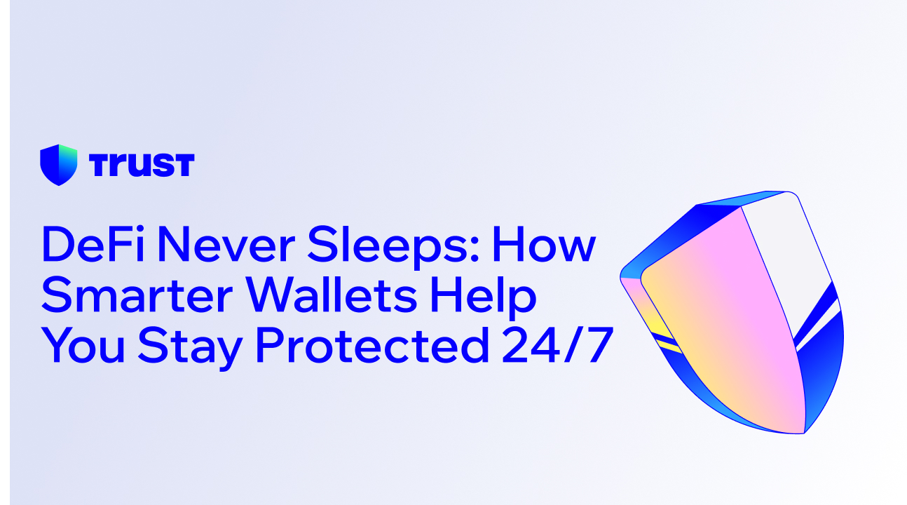DeFi Never Sleeps: How Smarter Wallets Help You Stay Protected 24/7 | Trust